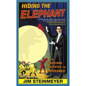 Hiding the Elephant: How Magicians Invented the Impossible Steinmeyer ...