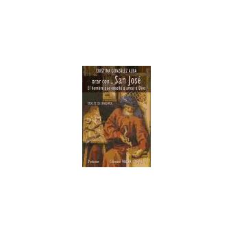 Orar con San José. El hombre que enseñó a amar a Dios. Patronazgos ...