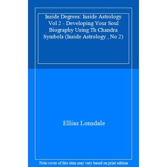 Inside Degrees: Inside Astrology Vol 2 - Developing Your Soul Biography Using Th Chandra Symbols ...