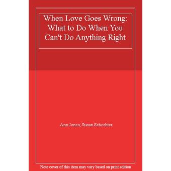 When Love Goes Wrong: What to Do When You Can't Do Anything Right ...