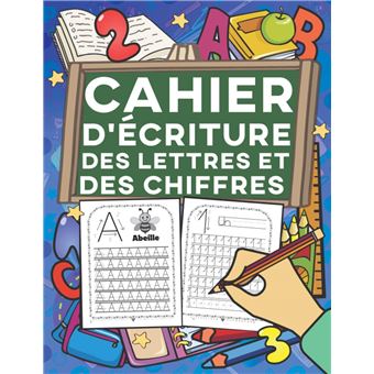 Cahier d'Écriture des Lettres et des Chiffres : Apprenez à votre enfant ...