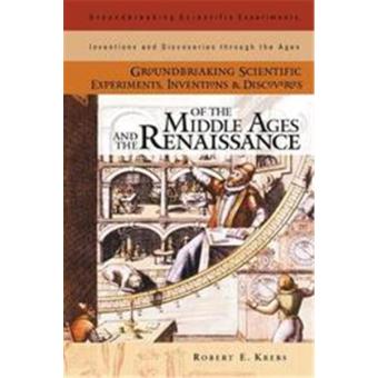 Groundbreaking Scientific Experiments, Inventions, and Discoveries of the Middle Ages and the ...