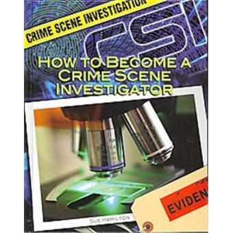 How to Become a Crime Scene Investigator, Crime Scene Investigation - relié - Achat Livre | fnac