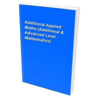 Additional Applied Mathematics (Additional & Advanced Level mathematics ...