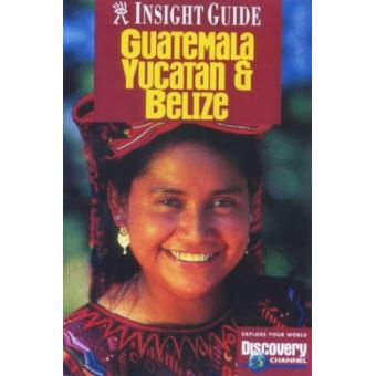 Guatemala, Belize and Yucatan Insight Guide (Insight Guides) - broché ...