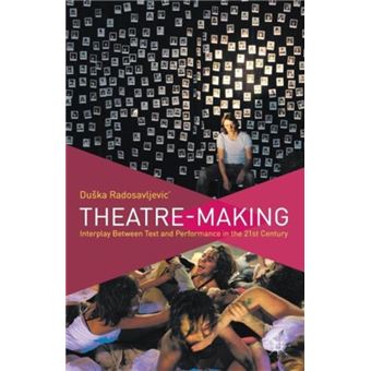 Theatre-Making: Interplay Between Text And Performance In The 21St ...