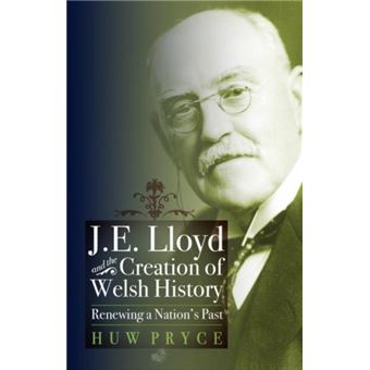 Je Lloyd & The Creation Of Welsh History Huw Pryce, - broché - Huw ...