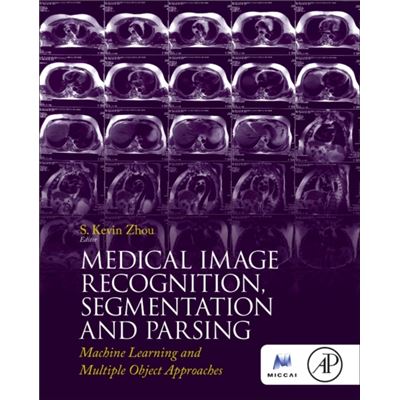 Medical Image Recognition, Segmentation And Parsing: Machine Learning And Multiple Object ...