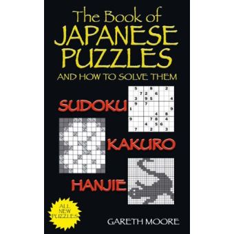 The Book of Japanese Puzzles, and How to Solve Them: Sudoku, Kakuro ...