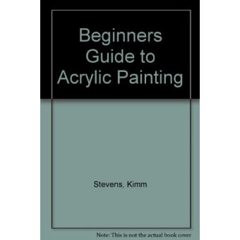 Beginners' Guide to Acrylic Painting Stevens, Kimm - broché - Stevens, Kimm - Achat Livre | fnac