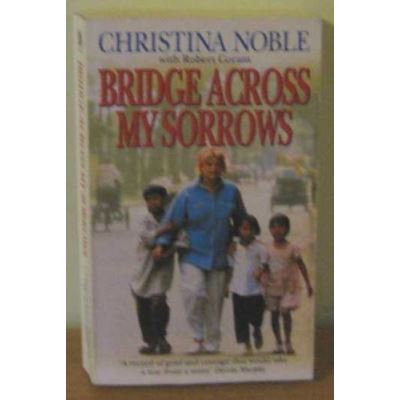 Bridge Across My Sorrows. The Christina Noble Story. Christina Noble ...