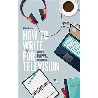 How To Write For Television 7th Edition: A guide to writing and selling ...