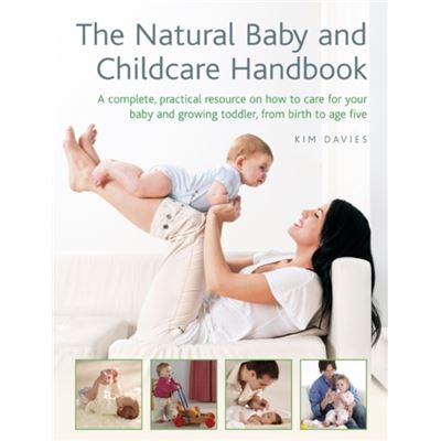 The Natural Baby And Childcare Handbook: A Complete, Practical Resource ...