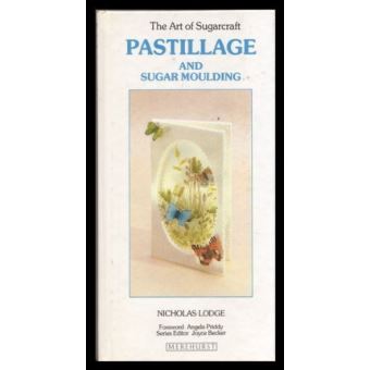Pastillage and Sugar Moulding (Art of Sugarcraft) Lodge, Nicholas ...