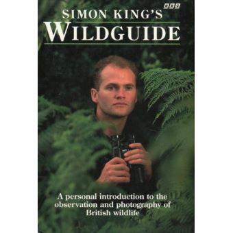 Simon King's Wildguide: A Personal Introduction to the Observation and Photography of British ...