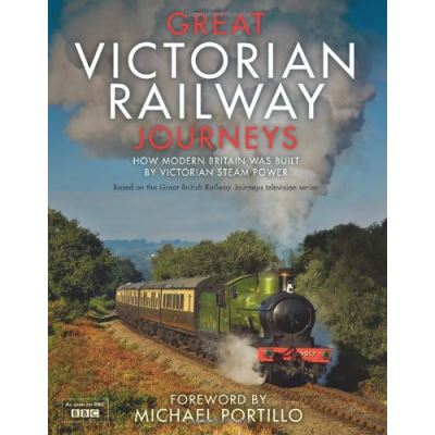 Great Victorian Railway Journeys: How Modern Britain was Built by ...