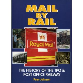 Mail by Rail: The History of the TPO and the Post Office Railway ...
