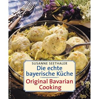 Die echte bayerische Küche. Traditional Bavarian Cooking - broché ...