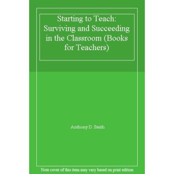 Starting to Teach: Surviving and Succeeding in the Classroom (Books for ...