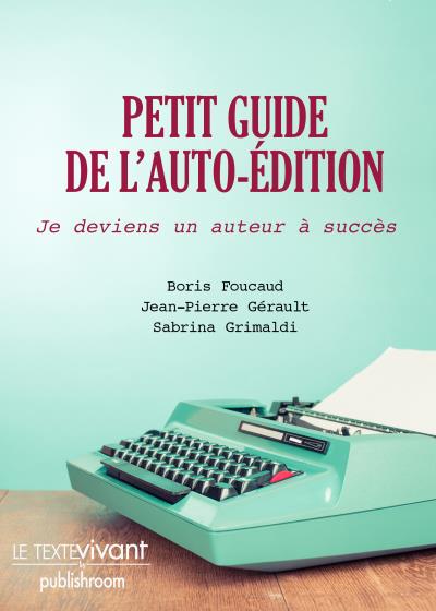 Petit guide de l'auto-édition Je deviens un auteur à succès - broché ... Petit guide de l'auto-édition Je deviens un auteur à succès - broché ...
