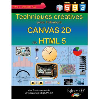 Techniques creatives avec Canvas 2D de HTML 5 Avec NetBeans 8 - broché - Patrice Rey - Achat ...