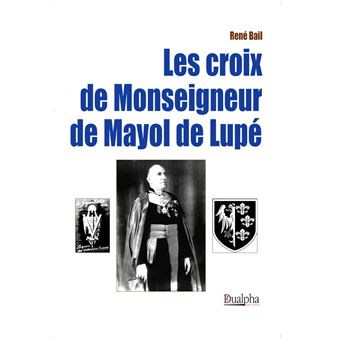 Les croix de Monseigneur de Mayol de Lupé - broché - René Bail - Achat ...