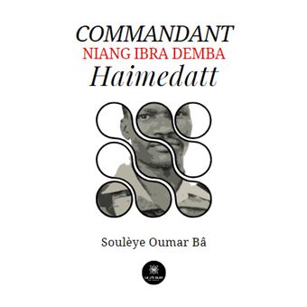 Commandant Niang Ibra Demba Haimedatt - broché - Soulèye Oumar Bâ ...