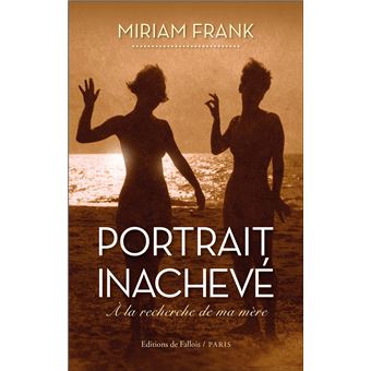 Portrait inachevé À la recherche de ma mère - broché - Miriam Frank - Achat Livre | fnac