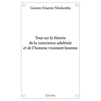 Tout sur la théorie de la conscience adultisée et de l'homme vraiment ...