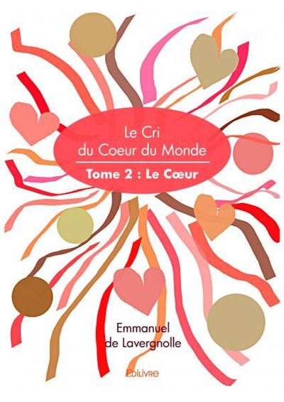 Le cri du coeur du monde Le cœur Tome 2 - broché - Emmanuel de ...