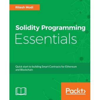 Solidity Programming Essentials A beginner's guide to build smart contracts for Ethereum and ...
