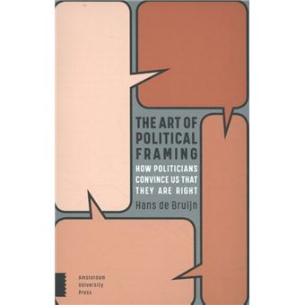 The art of political framing how politicians convince us that they are ...