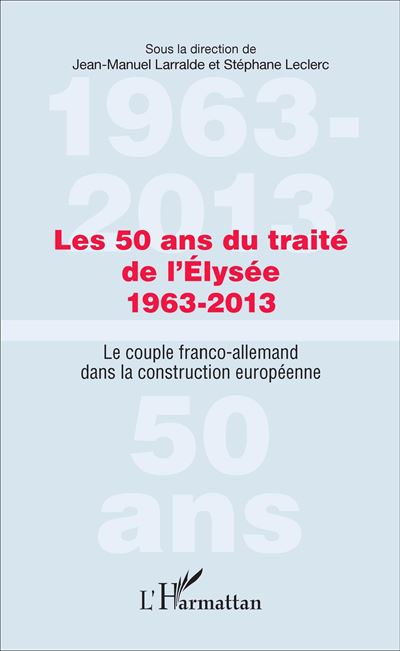 Les 50 ans du traité de l'Élysée 1963-2013 Le couple franco-allemand ...