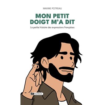 Mon petit doigt m'a dit La petite histoire des expressions françaises ...