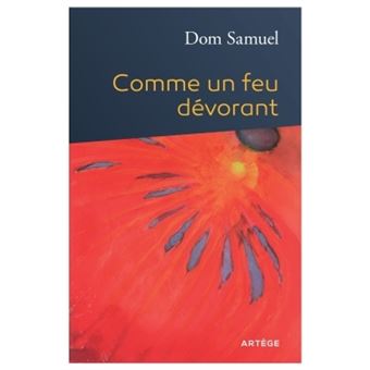 Comme un feu dévorant Propos d'un moine sur l'exercice de la miséricorde - broché - Dom Samuel ...