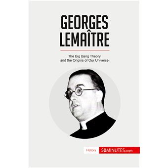 Georges Lemaître The Big Bang Theory and the Origins of Our Universe ...