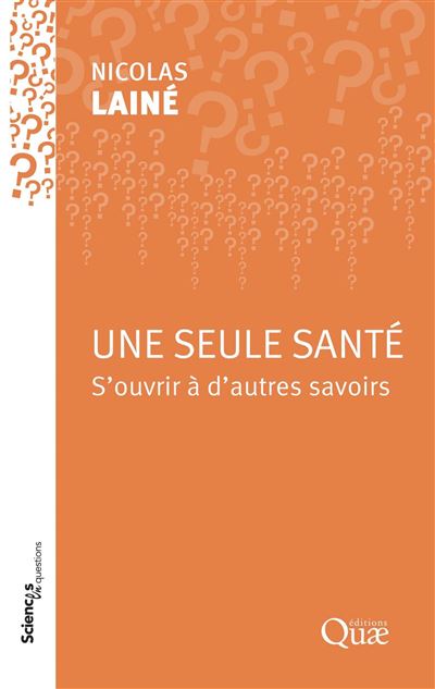 Une seule santé S'ouvrir à d'autres savoirs - broché - Nicolas Lainé ...