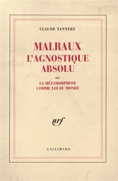 Malraux l'Agnostique absolu ou La Métamorphose comme Loi du Monde ...