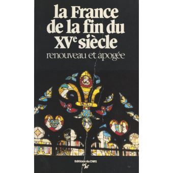 La France de la fin du xve siècle renouveau et apogée économie pouvoirs ...
