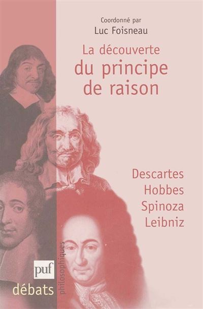 La découverte du principe de raison Descartes, Hobbes, Spinoza, Leibniz ...