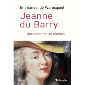 Jeanne du Barry Une ambition au féminin - Dernier livre de Emmanuel De ...
