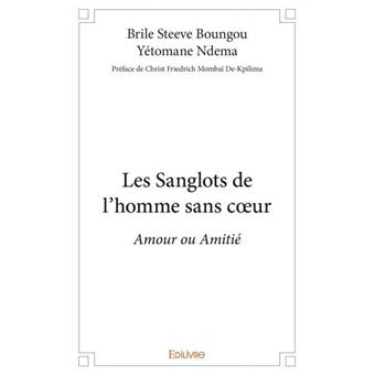 Les sanglots de l'homme sans cœur Amour ou Amitié - broché - Steeve ...