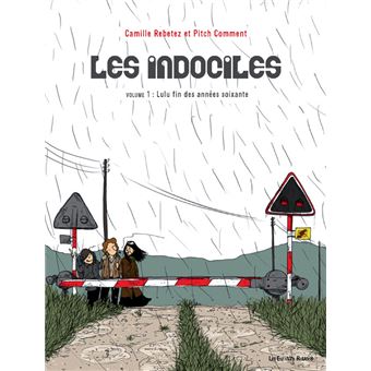 Les Indociles - Tome 1 - Les indociles 1 - lulu - fin des annees soixante - Camille Rebetez ...