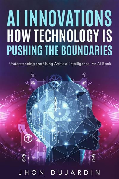 "AI Innovations: How Technology is Pushing the Boundaries" Understanding and Using Artificial ...
