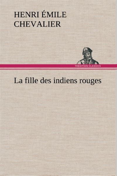 La fille des indiens rouges - broché - H. Émile (Henri Émile) Chevalier ...