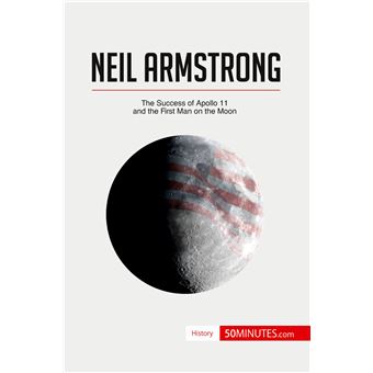 Neil Armstrong The Success of Apollo 11 and the First Man on the Moon ...