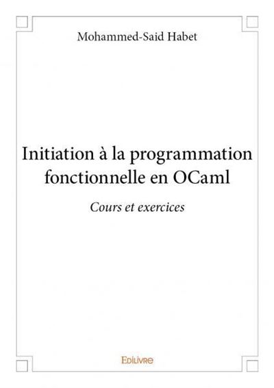 Initiation à la programmation fonctionnelle en ocaml Cours et exercices - broché - Mohammed-Said ...
