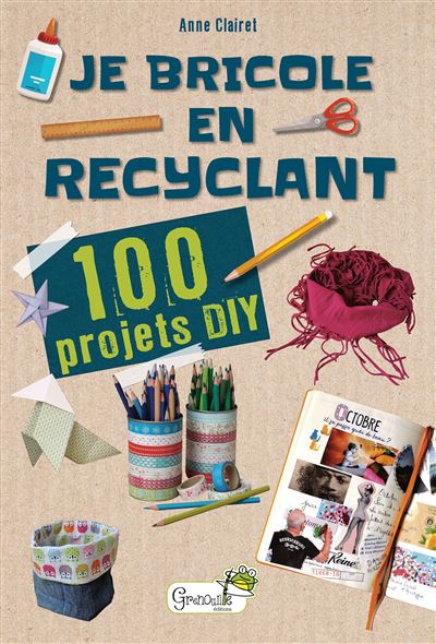 Je bricole en recyclant : 100 projets DIY - broché - Anne Clairet ...