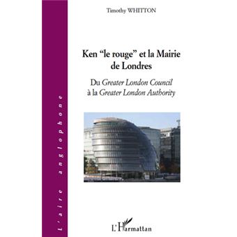 Ken le rouge et la mairie de Londres Du Greater London Council à la ...