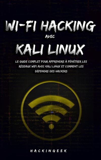 WiFi hacking avec Kali Linux : le guide complet pour apprendre à ...